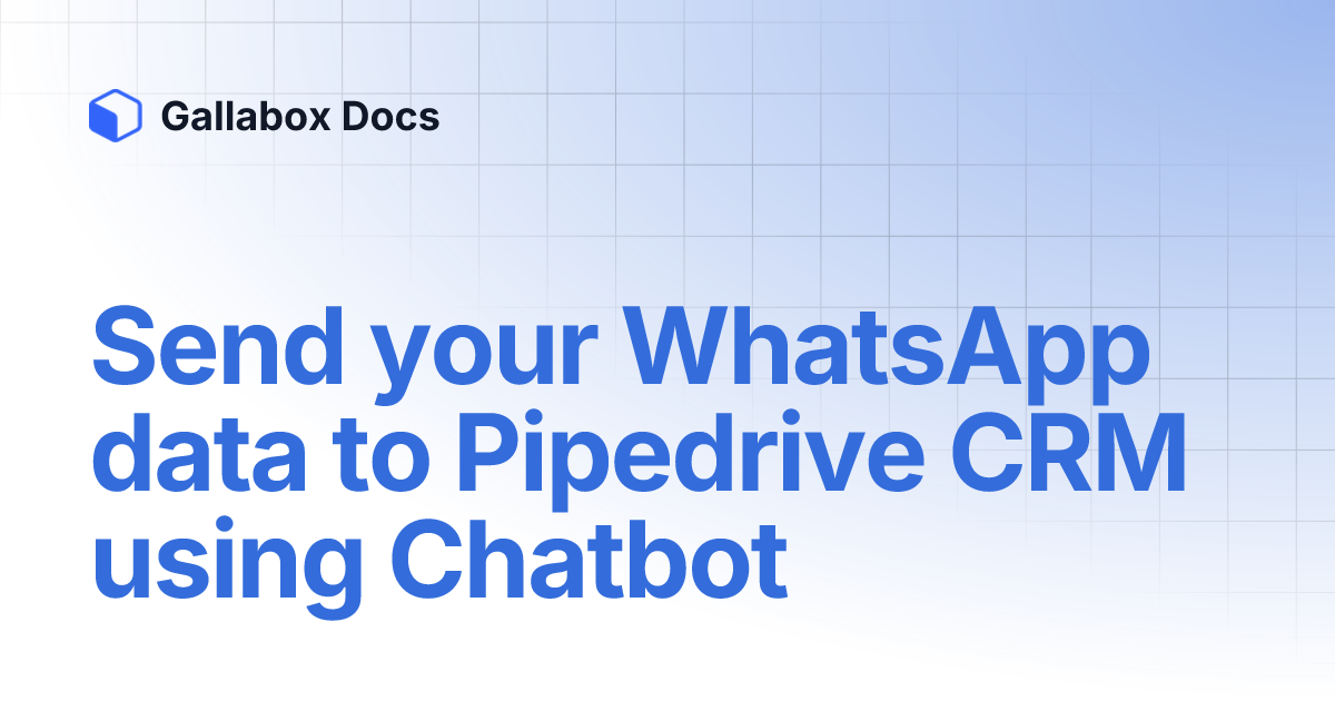 Send your WhatsApp data to Pipedrive CRM using Chatbot | Gallabox Docs